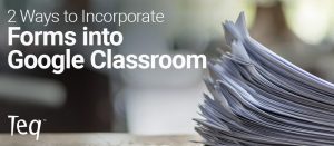 2 Ways to Incorporate Forms into Your Google Classroom